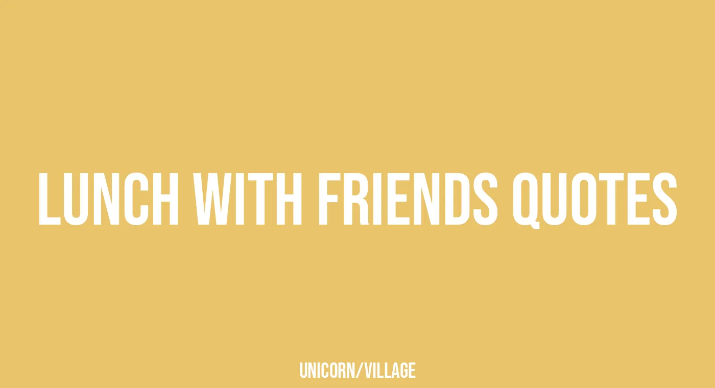 +31 Lunch With Friends Quotes — Unicorn Village — Unique Homemade Gift ...
